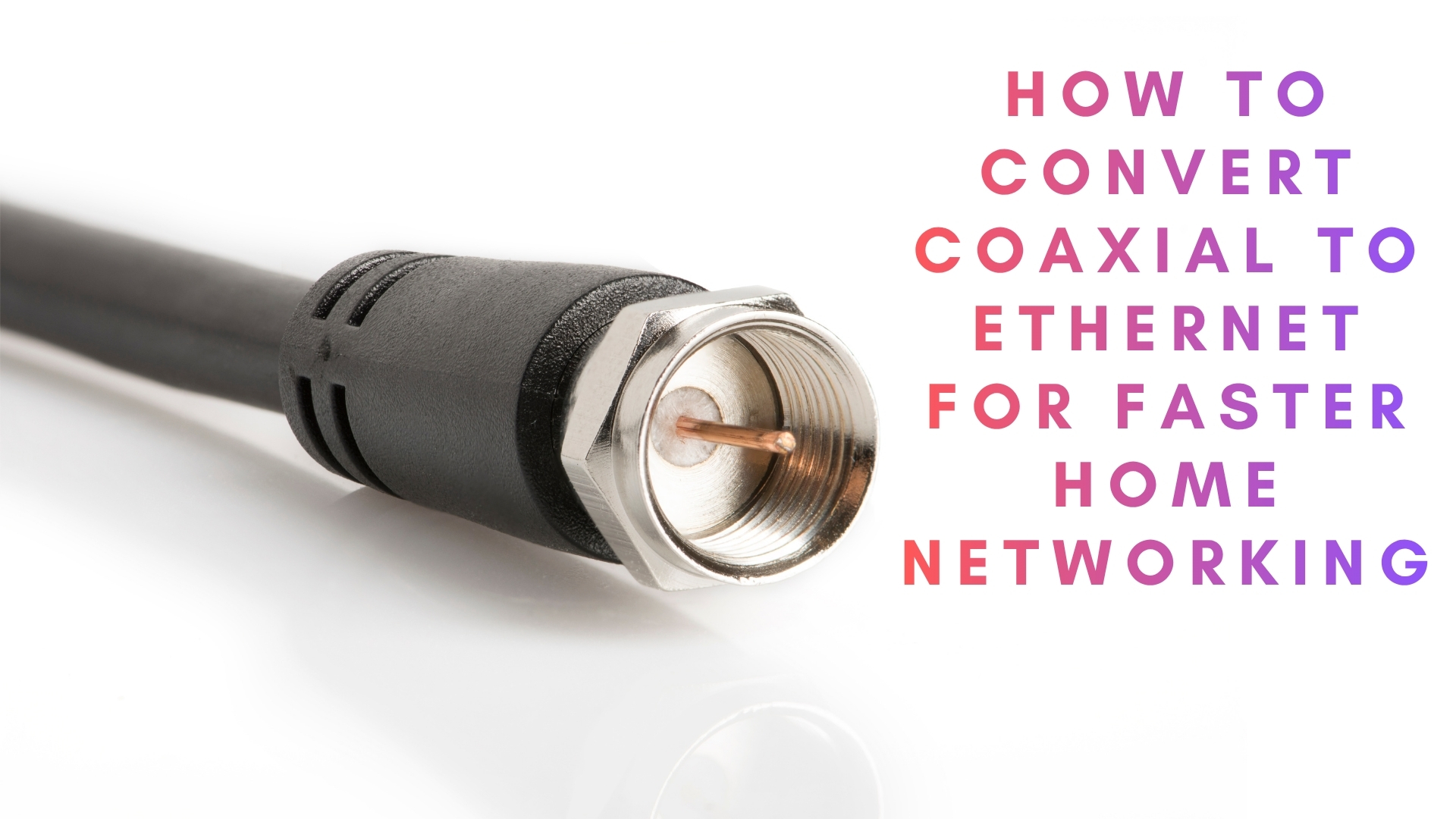 How to Convert Coaxial to Ethernet for Faster Home Networking